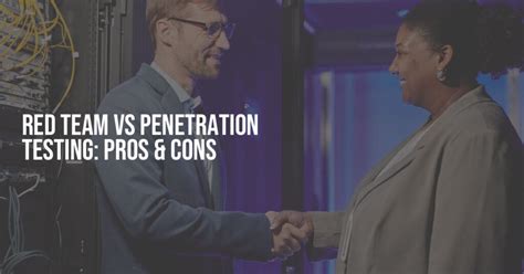 Red Team Vs Penetration Testing Pros Cons