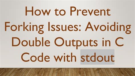 How To Prevent Forking Issues Avoiding Double Outputs In C Code With