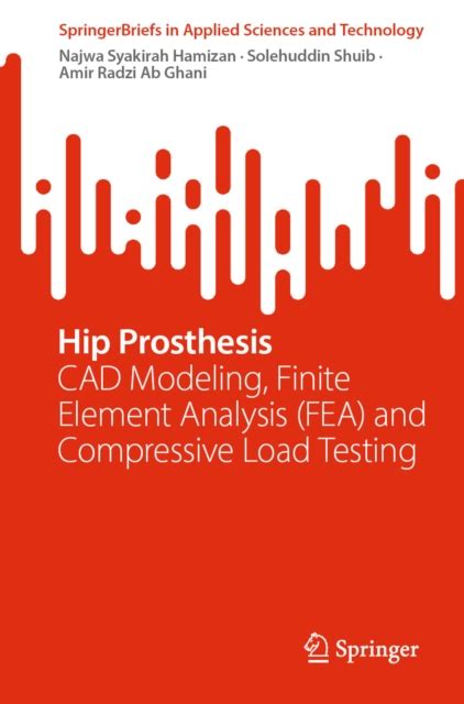 Hip Prosthesis Cad Modeling Finite Element Analysis Fea And Compressive Load Testing Najwa