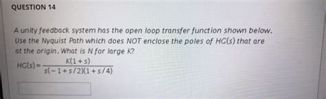 Solved Question 14 A Unity Feedback System Has The Open Loop