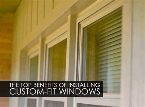The Top Benefits Of Installing Custom Fit Windows Windows Doors Roofing Siding