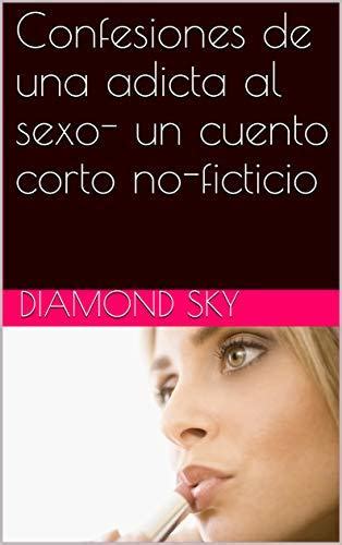 Confesiones De Una Adicta Al Sexo Un Cuento Corto No Ficticio Confessions Of A Sex Addict