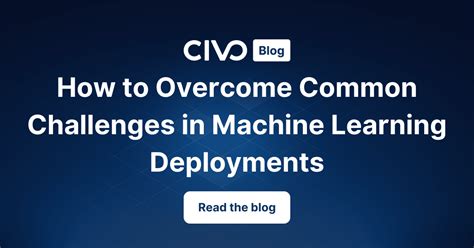 How To Overcome Common Challenges In Machine Learning Deployments