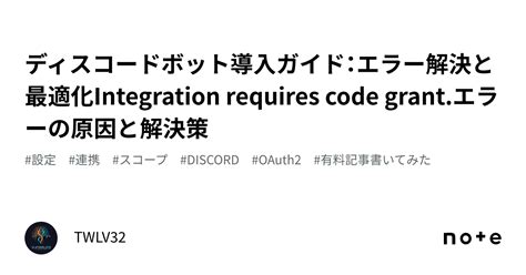 ディスコードボット導入ガイド：エラー解決と最適化integration Requires Code Grantエラーの原因と解決策｜twlv32