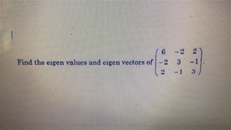 Solved Find The Eigen Values And Eigen Vectors Of
