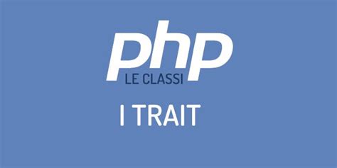 Cosa Sono I Trait In Php La Guida Completa Con Esempi Webarea
