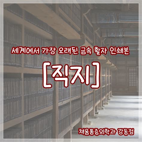 세계에서 가장 오래된 금속 활자 인쇄본 직지 네이버 블로그
