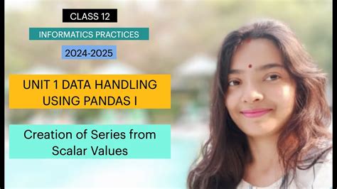 Class 12 Ip Unit 1 Creation Of Series From Scalar Values Youtube