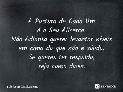 A Postura De Cada Um é O Seu Alicerce J Cleibson Da Silva Nuna