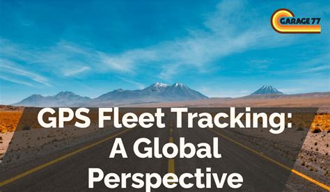 GPS Fleet Tracking A Global Perspective Garage Fleet GPS