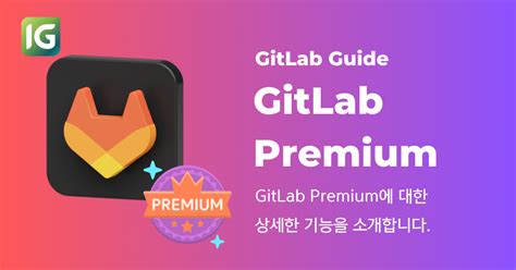 GitLab Premium 소개 InfoGrab DevOps 전문 기술 기업 인포그랩 GitLab기반 DevSecOps 구축 컨설팅 교육 기술지원 서비스 제공