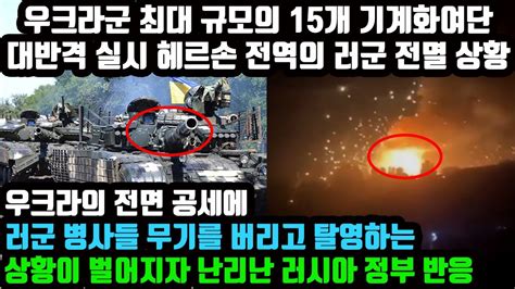 우크라군 최대 규모의 15개 기계화여단 대반격 실시 헤르손 전역의 러군 전멸 상황 우크라의 전면 공세에 러군 병사들 무기를