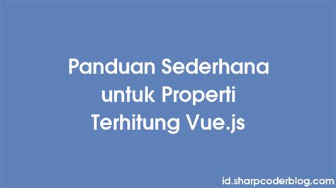 Panduan Sederhana Untuk Properti Terhitung Vuejs Sharp Coder Blog