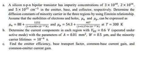 A A Silicon N P N Bipolar Transistor Has Impurity Concentrations Of 3 X 10 18 2 X 10 16 And 5