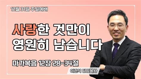 2023 12 31｜사랑한 것만이 영원히 남습니다｜마가복음 12장 28 34절｜이관석 목사｜성서중부교회 주일예배 Youtube