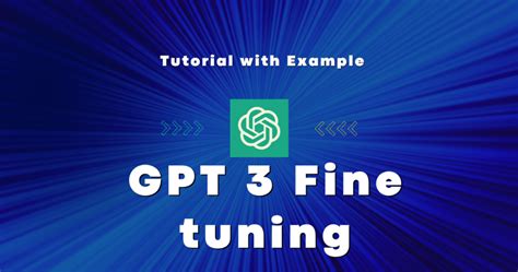 Gpt 3 Fine Tuning Tutorial With Example