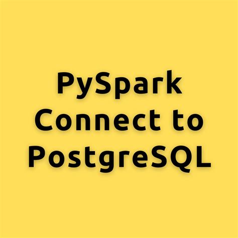 Pyspark Connect To Postgresql A Comprehensive Guide Connecting And Querying Postgresql With