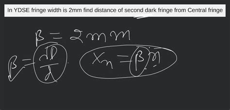 In Ydse Fringe Width Is 2mm Find Distance Of Second Dark Fringe From Cent