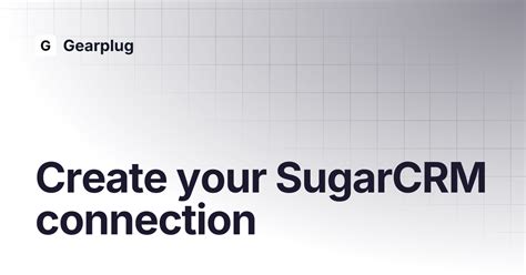 Create Your Sugarcrm Connection Gearplug