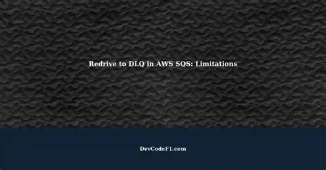 Understanding Redrive To DLQ In AWS SQS Limitations And Best Practices