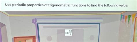 Solved Use Periodic Properties Of Trigonometric Functions To