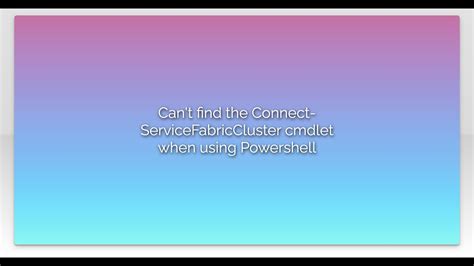 Can T Find The Connect ServiceFabricCluster Cmdlet When Using