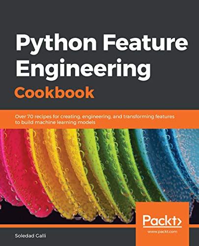 python feature engineering cookbook over 70 recipes for creating engineering and transforming