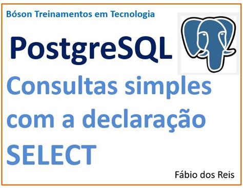 Consultas Simples Em Tabelas A Declaração Select No Postgresql Bóson Treinamentos Em Ciência