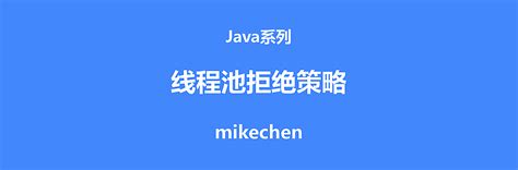 Java线程池拒绝策略详解4种常见拒绝策略 Mikechen Java线程池拒绝策略详解4种常见拒绝策略 Mikechen