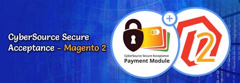 how cybersource secure acceptance magento 2 extension improve the