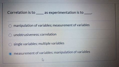 Solved Correlation Is To As Experimentation Is To Chegg Com