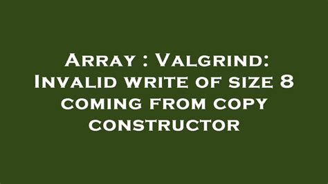 array valgrind invalid write of size 8 coming from copy constructor