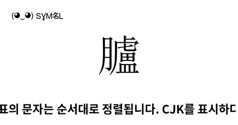 臚 표의 문자는 순서대로 정렬됩니다 Cjk를 표시하다 루우 4 유니코드 번호 U81da 📖 기호의 의미 알아보기