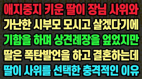 실화사연 애지중지 키운 딸이 장님 사위와 가난한 시부모를 모시고 살겠다기에 기함을 하며 상견례장을 엎었지만 딸은 폭탄발언을