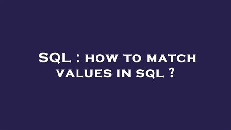 Sql How To Match Values In Sql Youtube