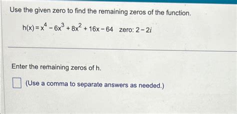 Solved Use The Given Zero To Find The Remaining Zeros Of The Chegg Com