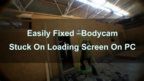The Best Way To Solve Bodycam Stuck At Loading Screen On PC