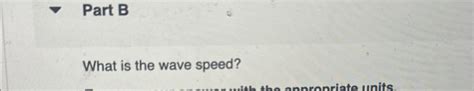 Solved Part BWhat Is The Wave Speed Chegg Com