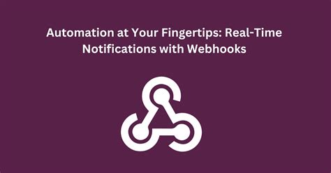 Automation At Your Fingertips Real Time Notifications With Webhooks