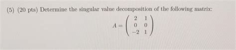 Solved 5 20 Pts Determine The Singular Value