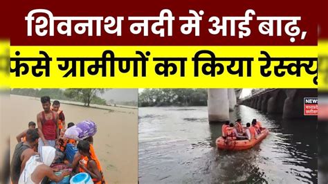 Durg की शिवनाथ नदी में आई बाढ़ फंसे ग्रामीणों का किया रेस्क्यू
