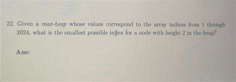 solved given a max heap whose values correspond to the array