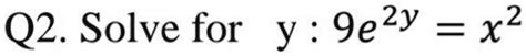 SOLVED Q2 Solve For Y 9e 2y 2