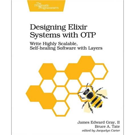Designing Elixir Systems With Otp Write Highly Scalable Self Healing Software With Layers