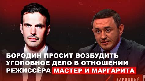 Бородин просит возбудить уголовное дело в отношении режиссера Мастер и Маргарита бородин фпбк
