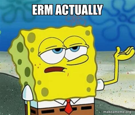 Erm Actually Tough Spongebob Meme Generator