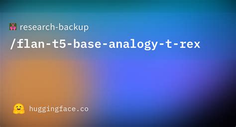 Research Backup Flan T5 Base Analogy T Rex · Hugging Face