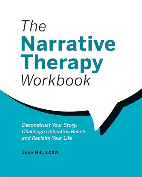The Narrative Therapy Workbook Deconstruct Your Story Challenge Unhealthy Beliefs And Reclaim