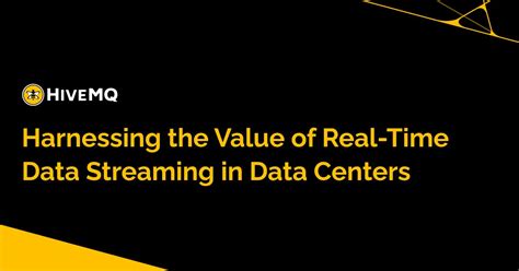 Harnessing The Value Of Real Time Data Streaming In Data Centers