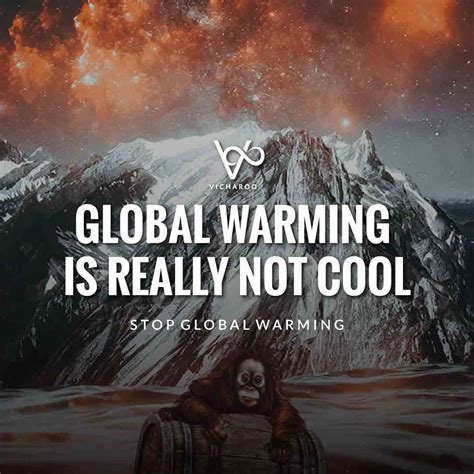 Global Warming Its Really Not Cool Global Warming Slogans And Quotes